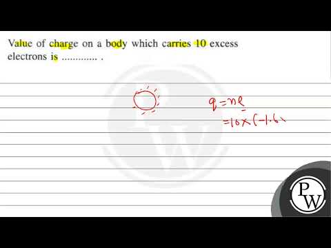 Value of charge on a body which carries 10 excess electrons is
