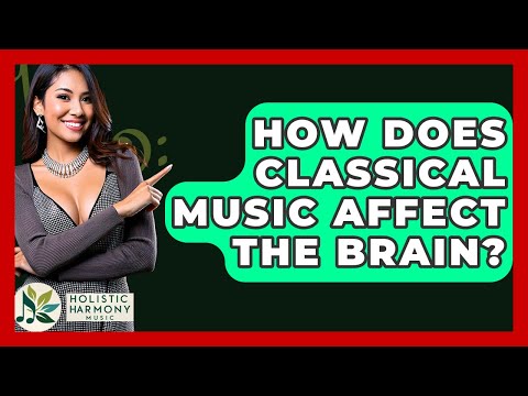 How Does Classical Music Affect The Brain? - Holistic Harmony Music
