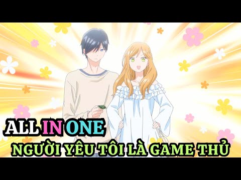 ALL IN ONE | Bị Bạn Trai Cắm Sừng Cô Gái Tìm Được Người Yêu Mới Là Game Thủ | Full | Tóm Tắt Anime