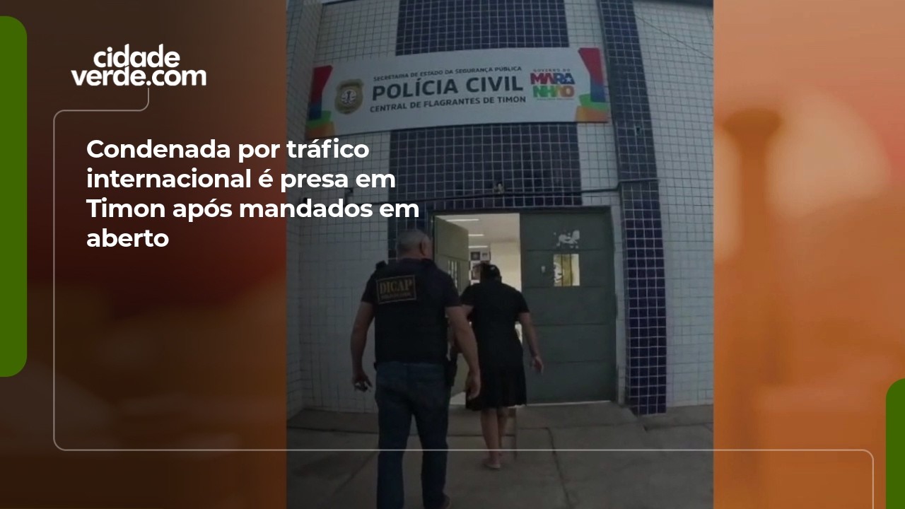 Condenada por tráfico internacional é presa em Timon após mandados em ...