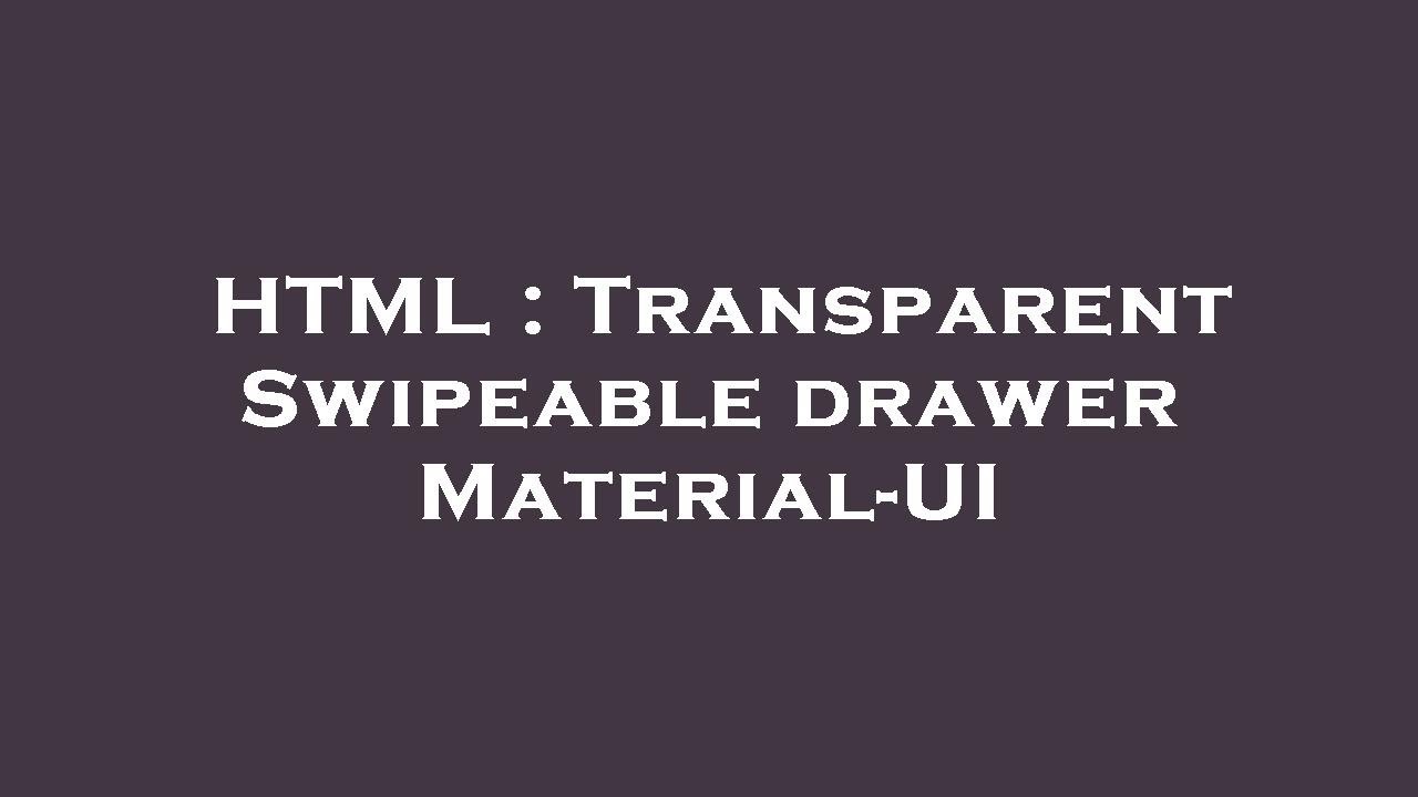 HTML : Transparent Swipeable drawer Material-UI