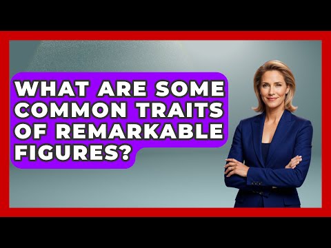 What Are Some Common Traits of Remarkable Figures? | Stories of the States