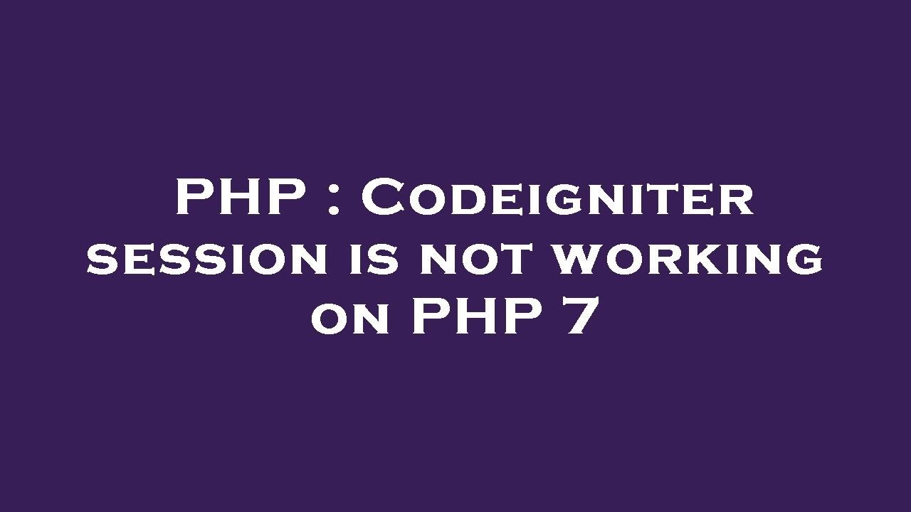 PHP : Codeigniter session is not working on PHP 7
