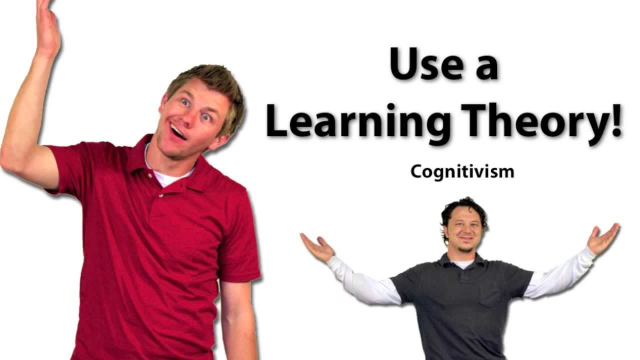 Use a Learning Theory: Cognitivism