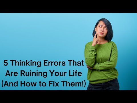 5 Thinking Errors That Are Ruining Your Life (And How to Fix Them!)