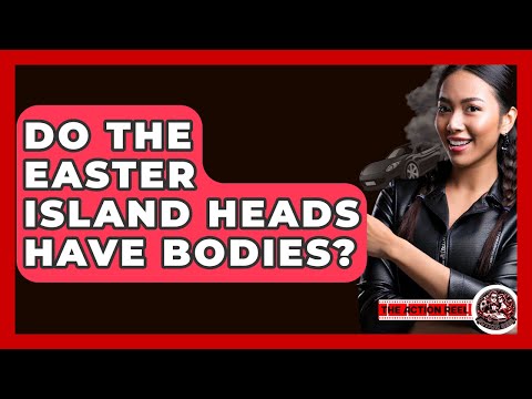 Do The Easter Island Heads Have Bodies? - The Action Reel