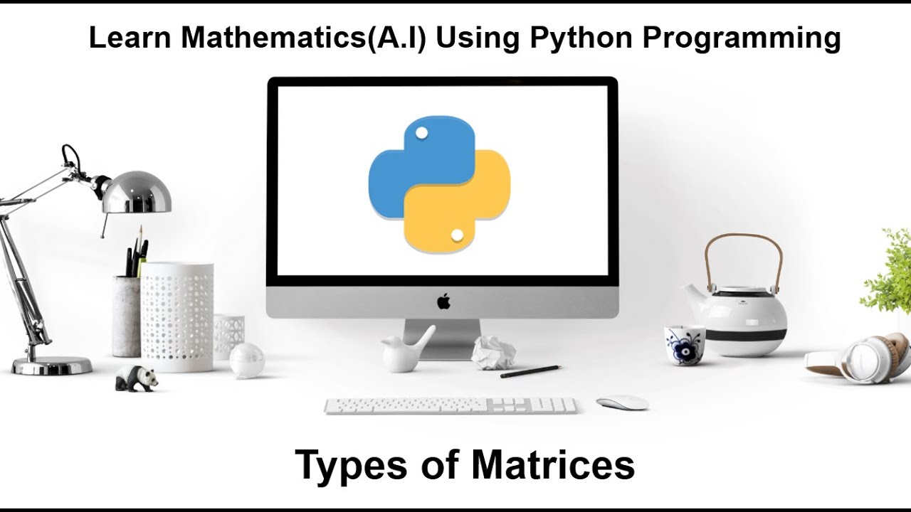 Machine Learning Tutorial Python Mathematics : 2. Types of Matrices using Python Programming
