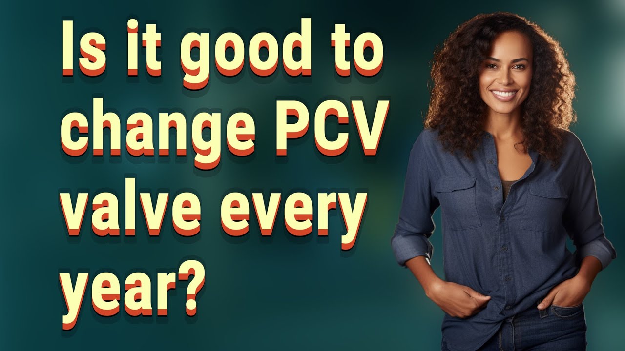 Is it good to change PCV valve every year?