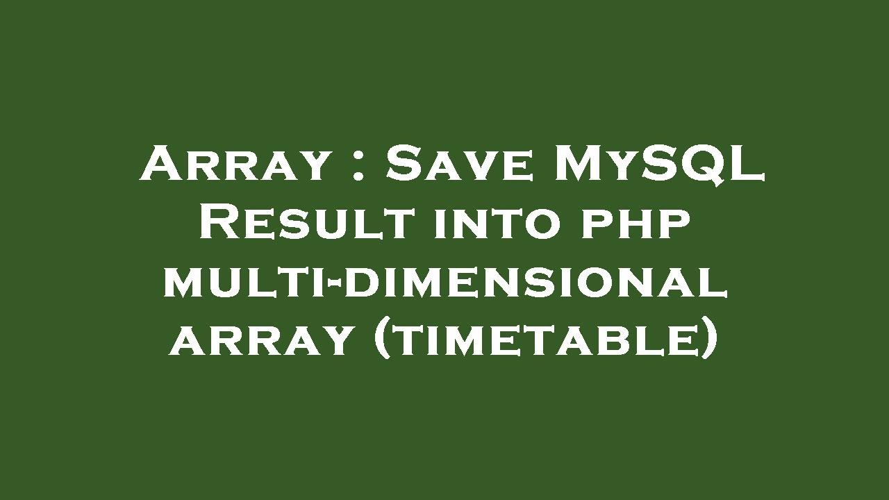 Array : Save MySQL Result into php multi-dimensional array (timetable)
