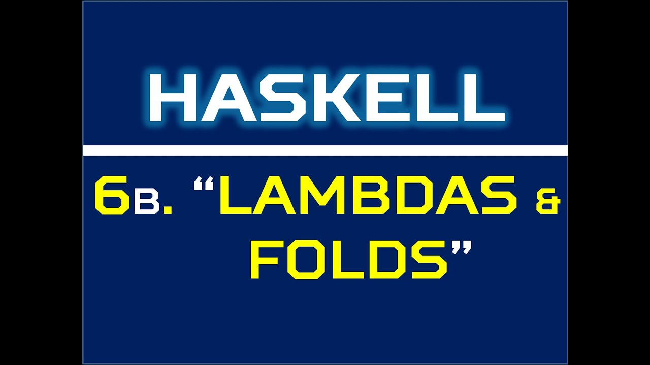 Haskell 6b Lambdas and folds