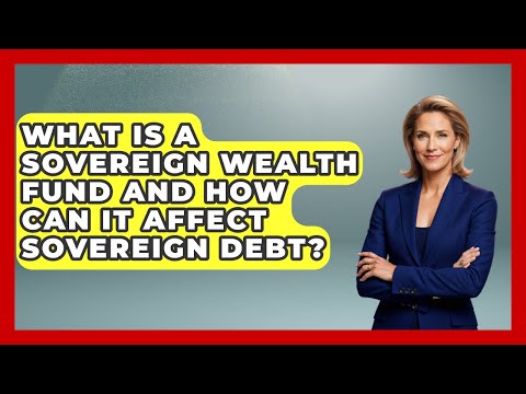 What Is A Sovereign Wealth Fund And How Can It Affect Sovereign Debt? - International Policy Zone