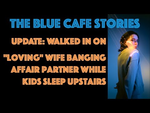 TBC 1362 UPDATE: Walked in on"loving" wife banging affair partner while kids sleep upstairs |Reddit