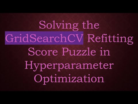 Solving the GridSearchCV Refitting Score Puzzle in Hyperparameter Optimization