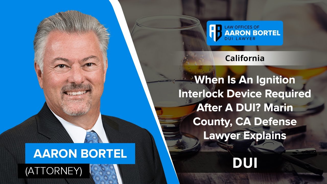 When Is An Ignition Interlock Device Required In Marin County, California? DUI Attorney Explains
