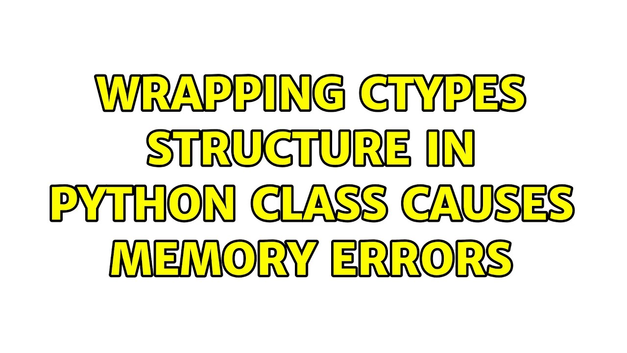 Wrapping ctypes structure in python class causes memory errors