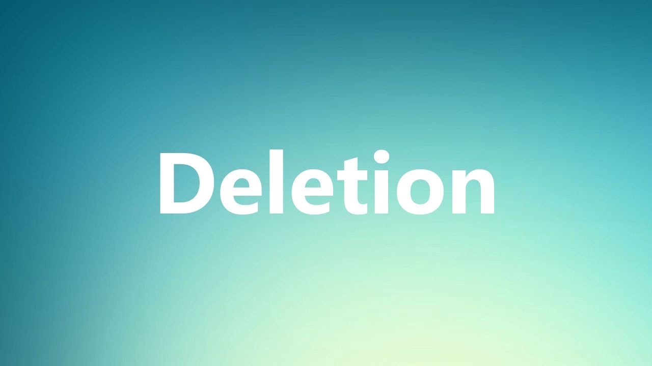 Deletion - Medical Definition and Pronunciation