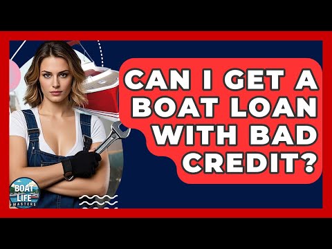 Can I Get A Boat Loan With Bad Credit? - Boat Life Masters