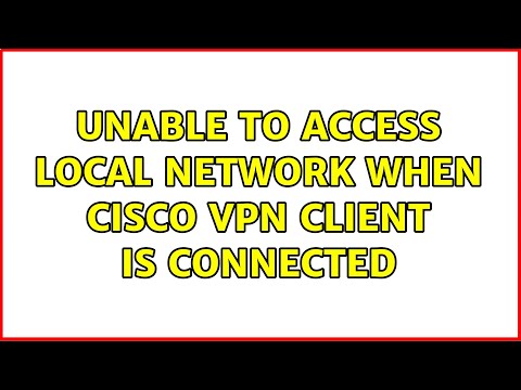 Unable to access local network when Cisco VPN client is connected (5 Solutions!!)