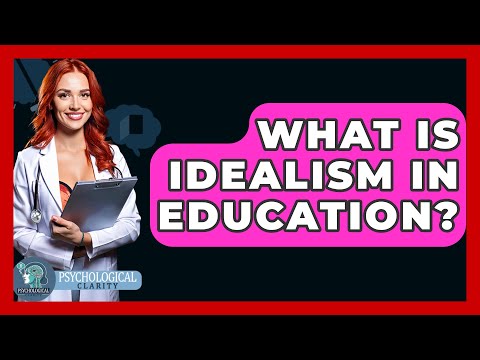 What Is Idealism In Education? - Philosophy Beyond