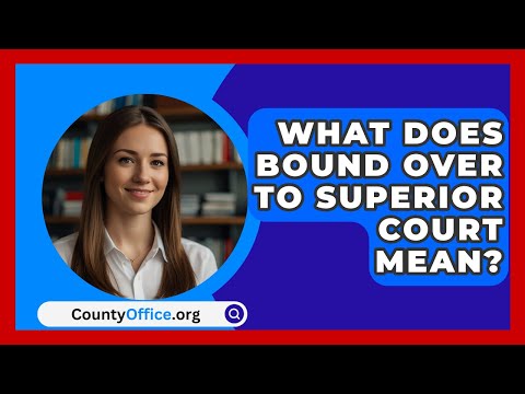 What Does Bound Over To Superior Court Mean? - CountyOffice.org