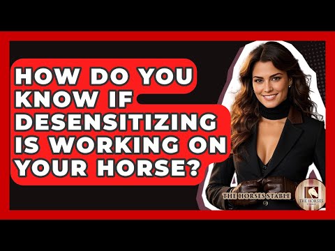 How Do You Know If Desensitizing Is Working On Your Horse? - The Horses Stable