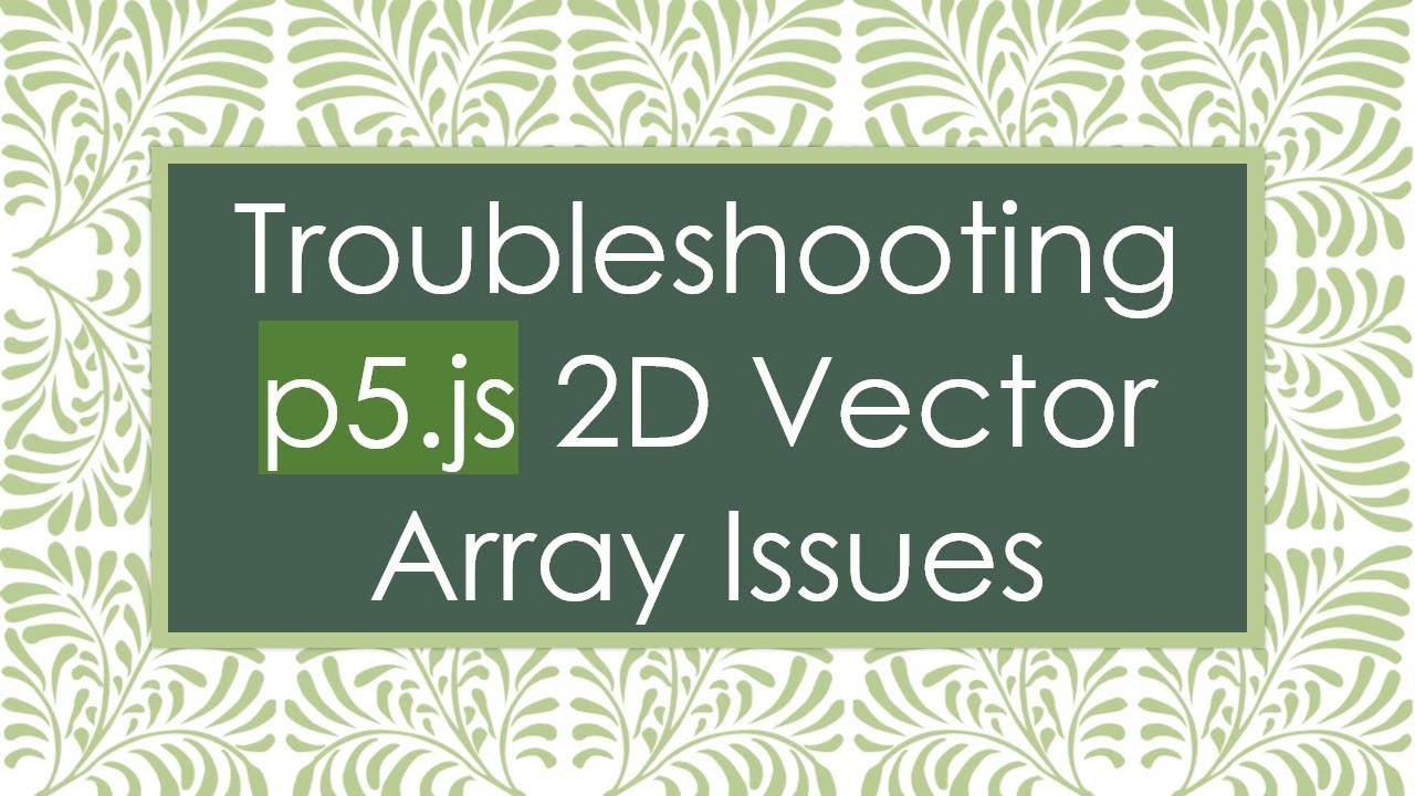 Troubleshooting p5.js 2D Vector Array Issues