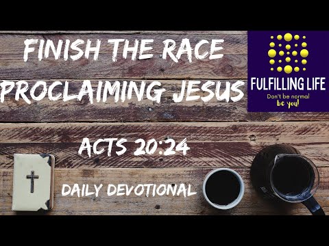 Let’s Finish The Race - Acts 20:24 - Fulfilling Life Daily Devotional