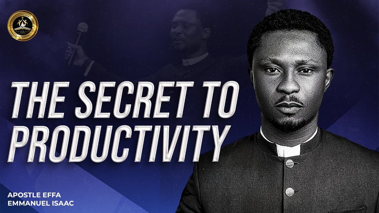 The secret to productivity | Apostle Effa Emmanuel Isaac