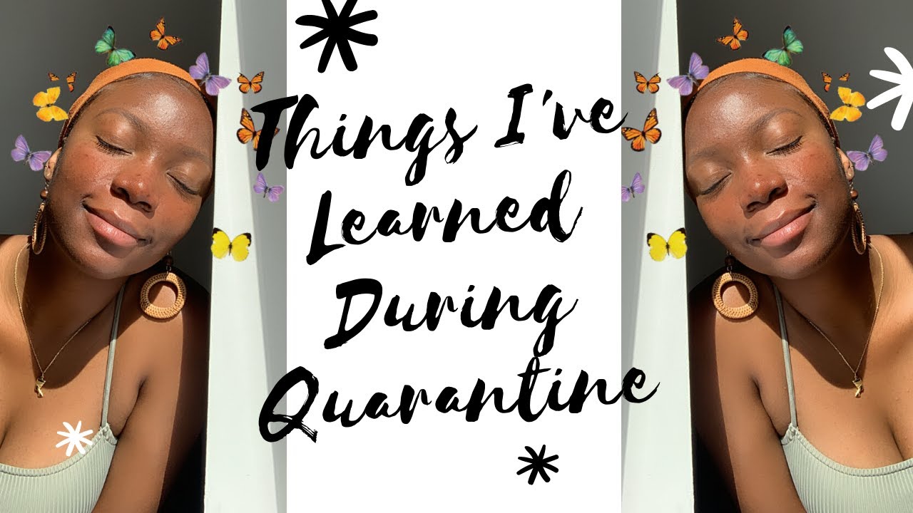 7 THINGS I'VE LEARNED DURING QUARANTINE