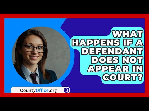 What Happens If A Defendant Does Not Appear In Court? - CountyOffice.org