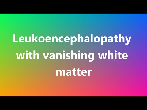Leukoencephalopathy with vanishing white matter - Medical Definition