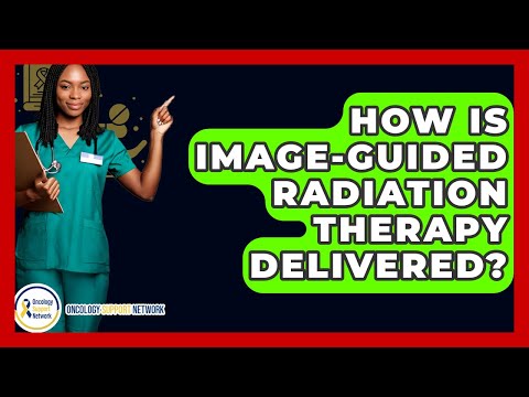 How Is Image-Guided Radiation Therapy Delivered? - Oncology Support Network