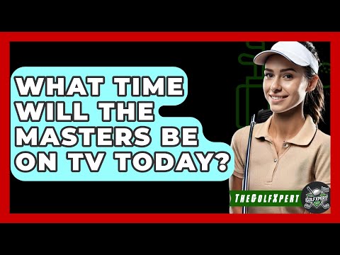 What Time Will The Masters Be On TV Today? - The Golf Xpert