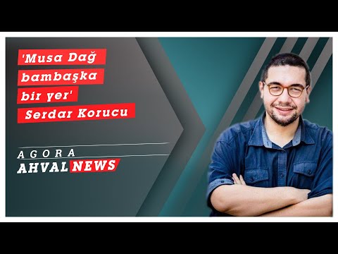 ‘Musa Dağ bambaşka bir yer' - Serdar Korucu