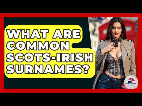 What Are Common Scots-Irish Surnames? - United Kingdom Explorers