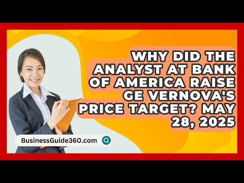 Why Did the Analyst at Bank of America Raise GE Vernova's Price Target? May 28, 2025