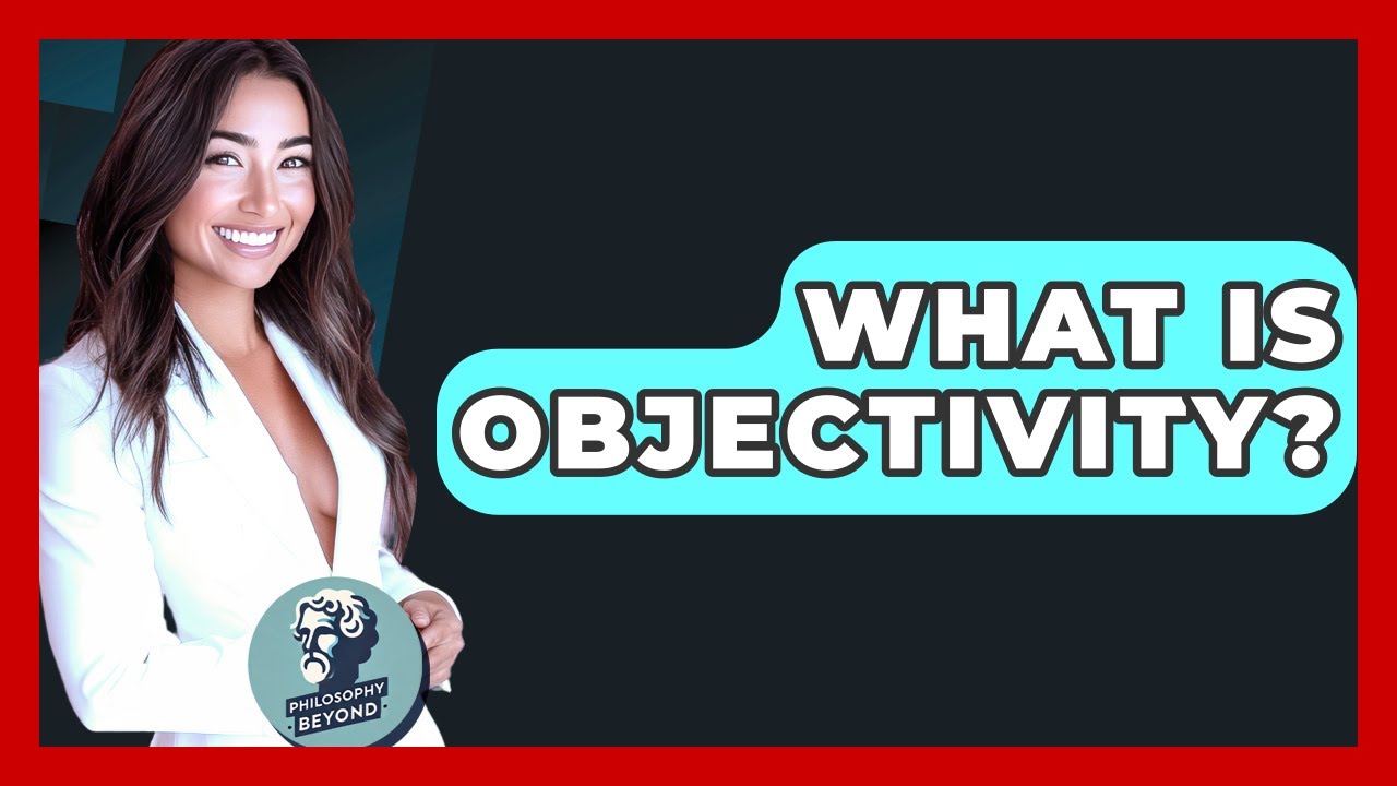 What Is Objectivity? - Philosophy Beyond