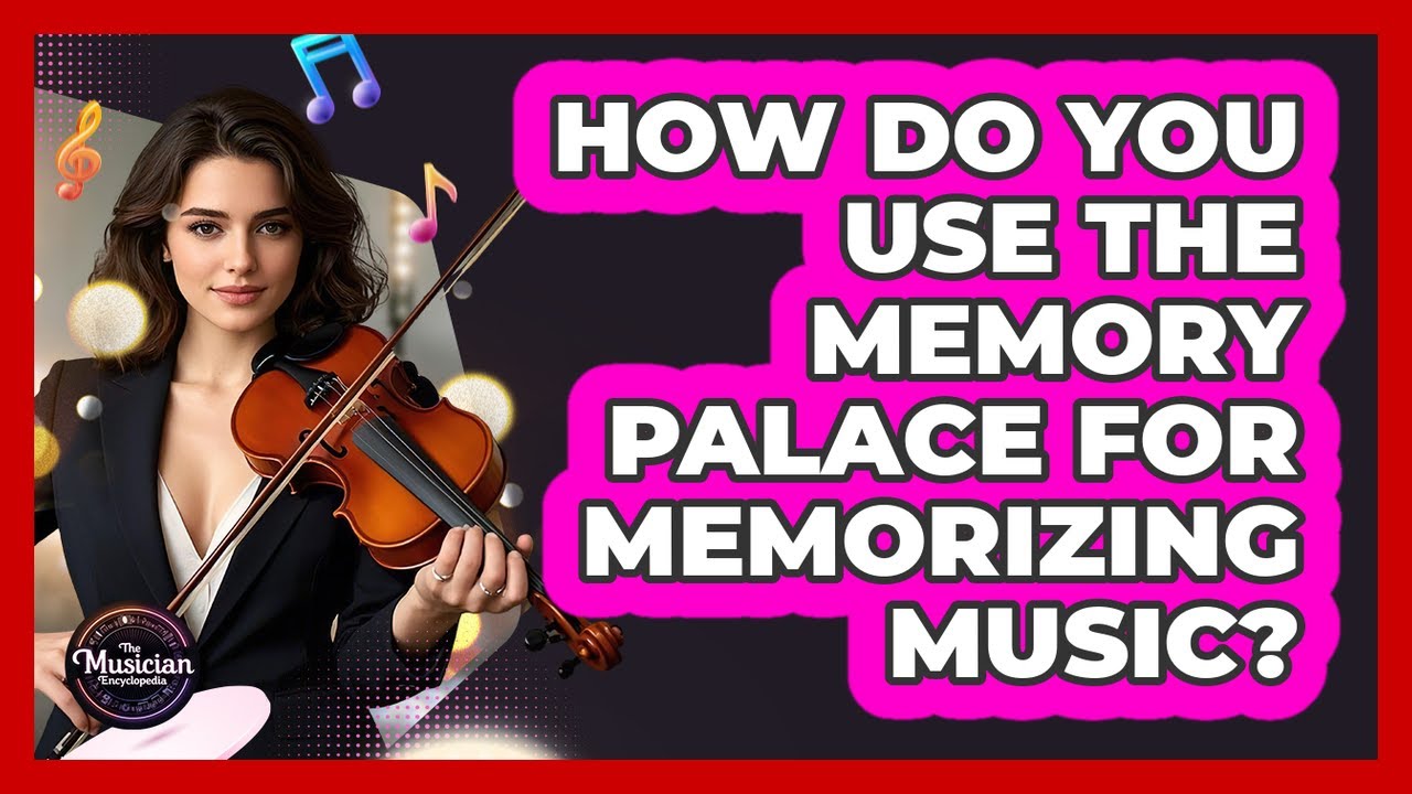 How Do You Use The Memory Palace For Memorizing Music? - The Musician Encyclopedia