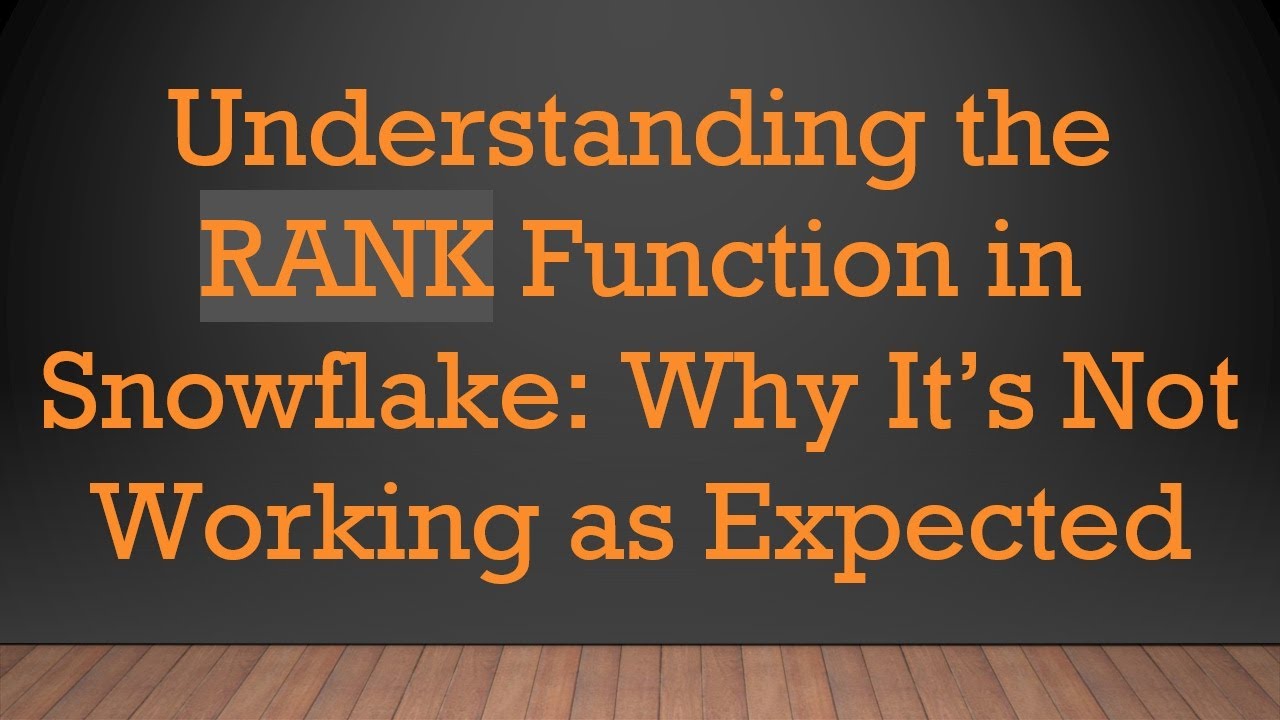 Understanding the RANK Function in Snowflake: Why It’s Not Working as Expected