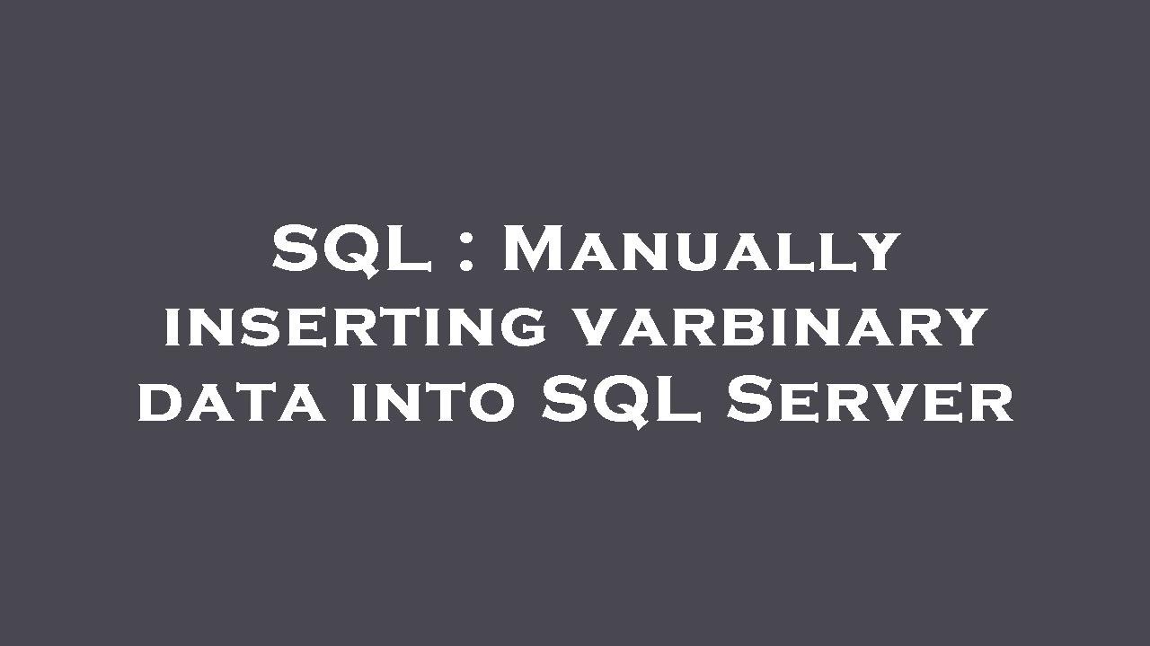 SQL : Manually inserting varbinary data into SQL Server
