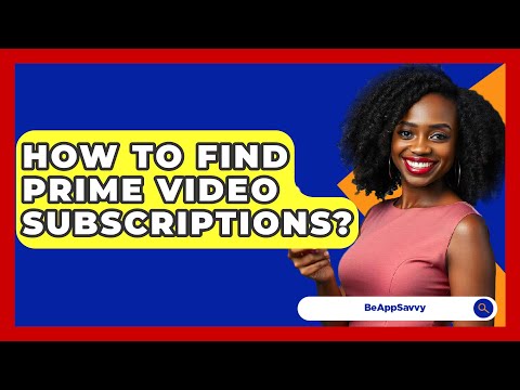 How To Find Prime Video Subscriptions? - Be App Savvy