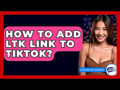 How To Add LTK Link To TikTok? - Everyday-Networking