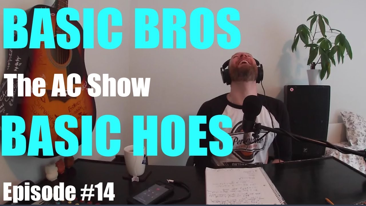 The AC Show - Episode #14 - Basic Bros, Basic Hoes