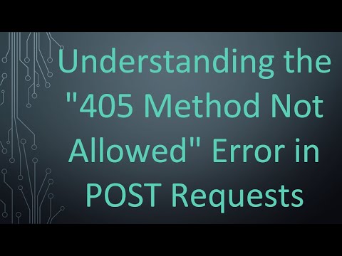 Understanding the "405 Method Not Allowed" Error in POST Requests