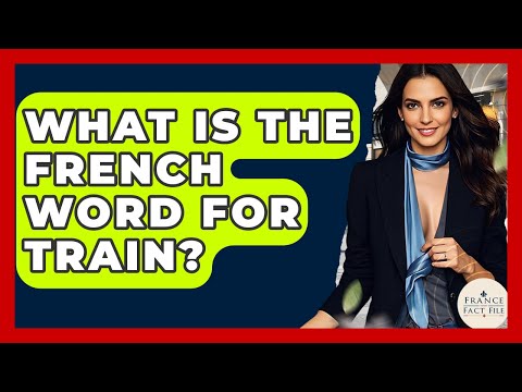 What Is The French Word For Train? - France Fact File