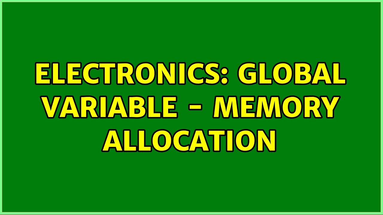 Electronics: Global variable - memory allocation (4 Solutions!!)