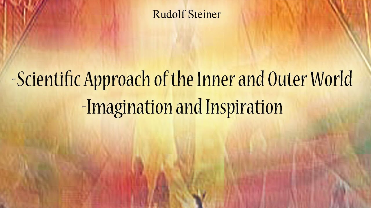 Scientific Approach of the Inner and Outer World - Imagination and Inspiration by Rudolf Steiner