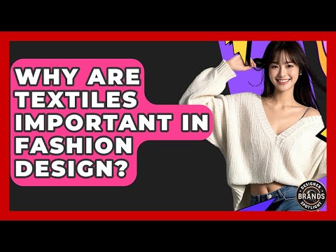 Why Are Textiles Important In Fashion Design? - Designer Brands Spotlight