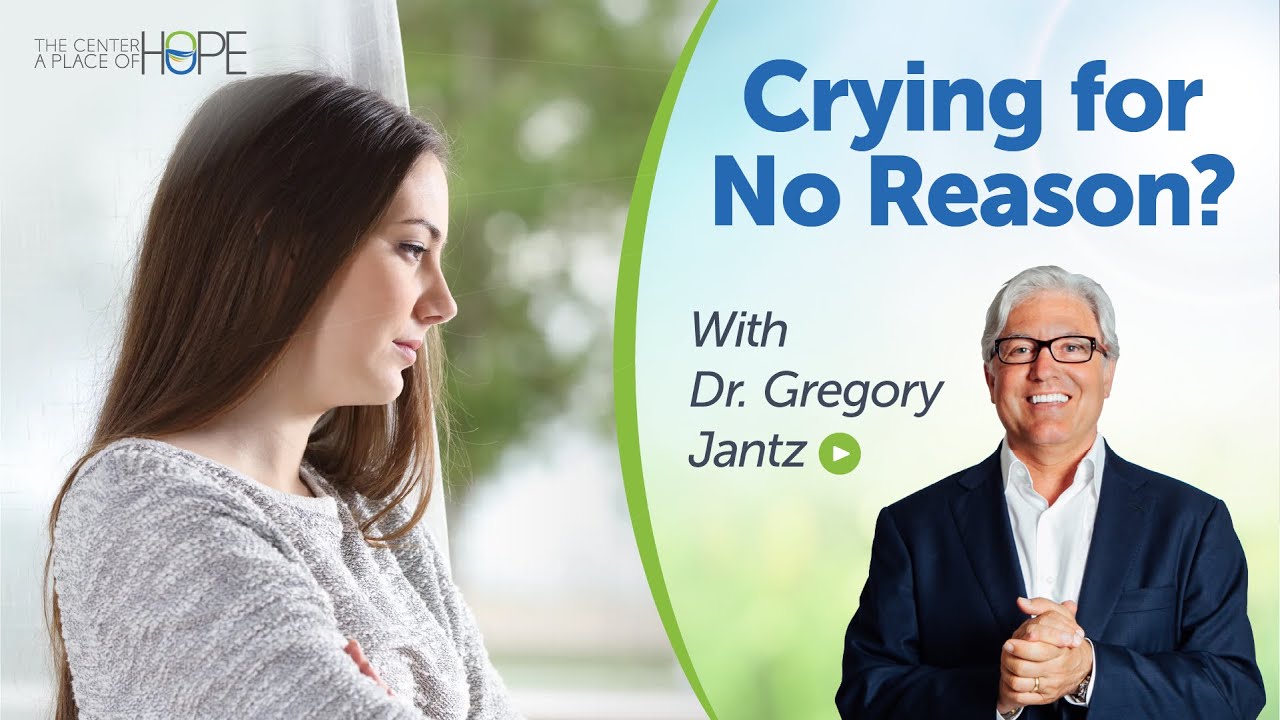 Crying for No Reason? 10 Possible Causes and How to Manage It | Dr. Gregory Jantz