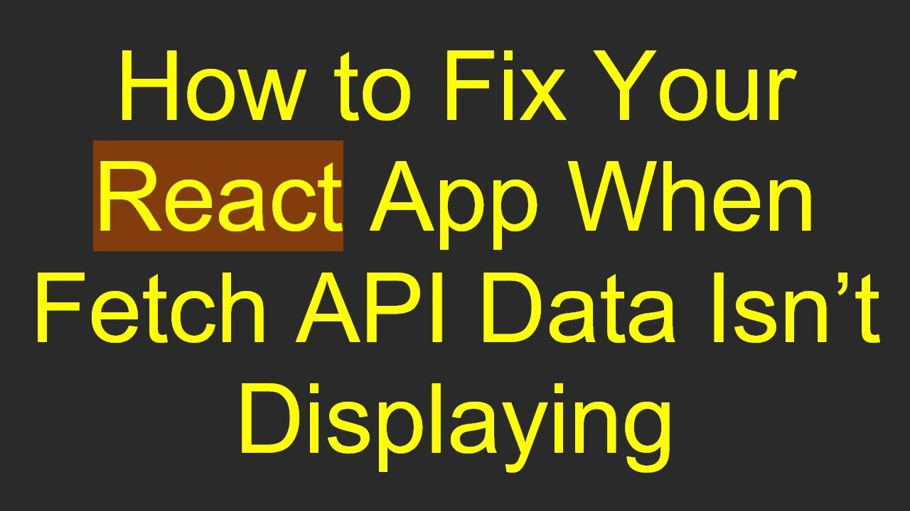How to Fix Your React App When Fetch API Data Isn’t Displaying